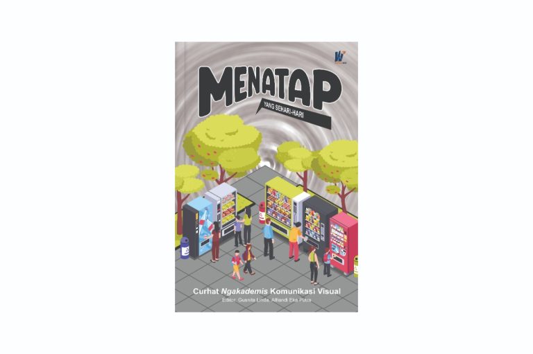 Menatap yang sehari-hari : Curhat Ngakademis Komunikasi Visual. Penulis ...