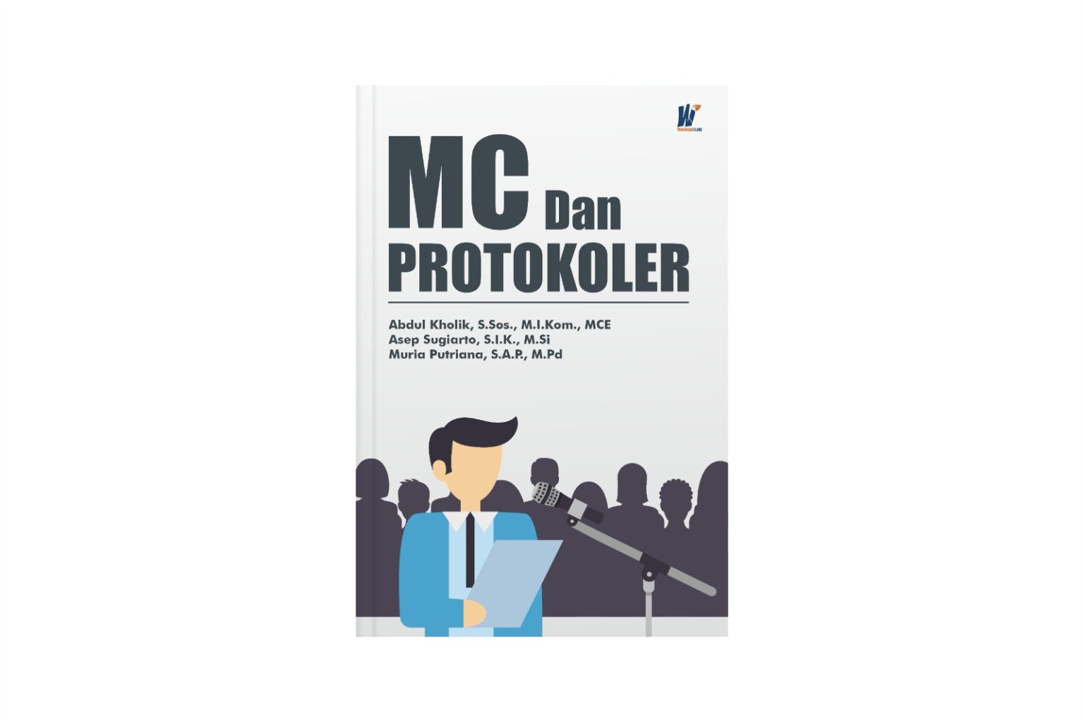 MC dan Protokoler, Penulis : Abdul Kholik, S.Sos., M.I.Kom., MCE. Asep Sugiarto, S.I.K., M.Si ...