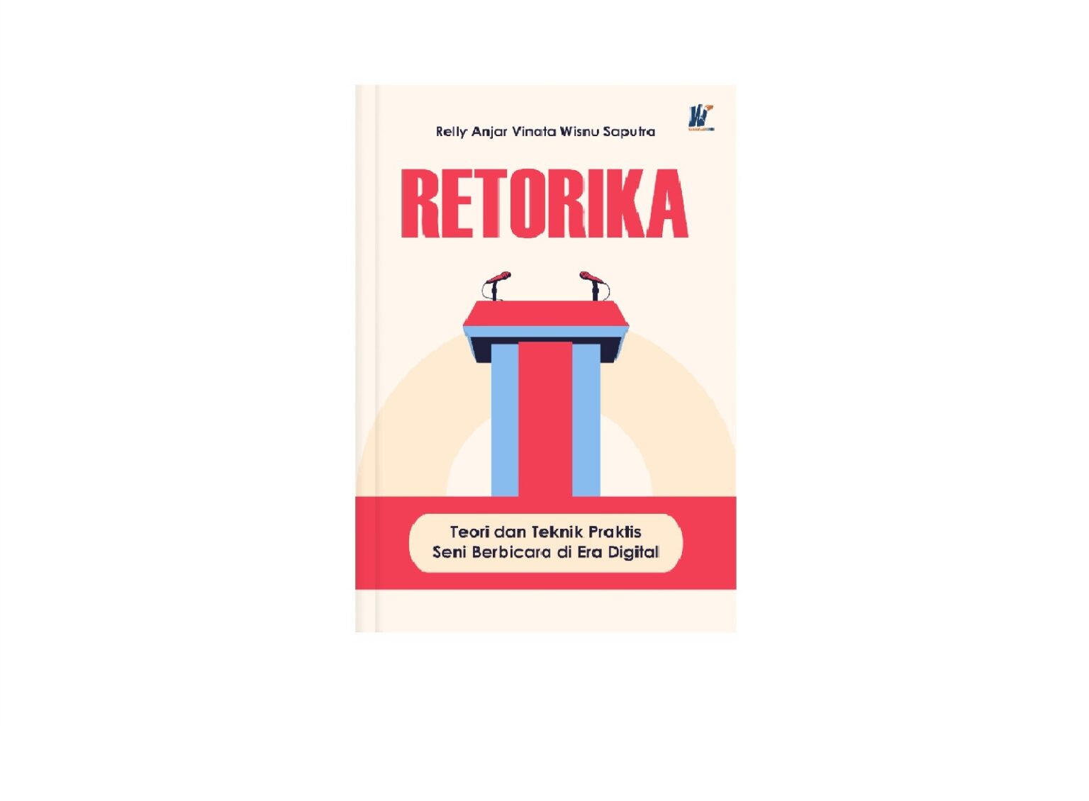 RETORIKA: Teori dan Teknik Praktis Seni Berbicara di Era Digital ...