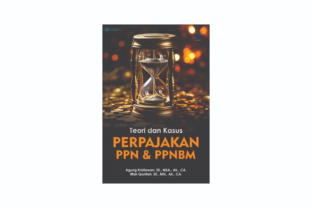 Teori dan Kasus Perpajakan : PPN & PPNBM Penulis : Agung Kristiawan, SE., MSA., Ak., CA & Iffah ...