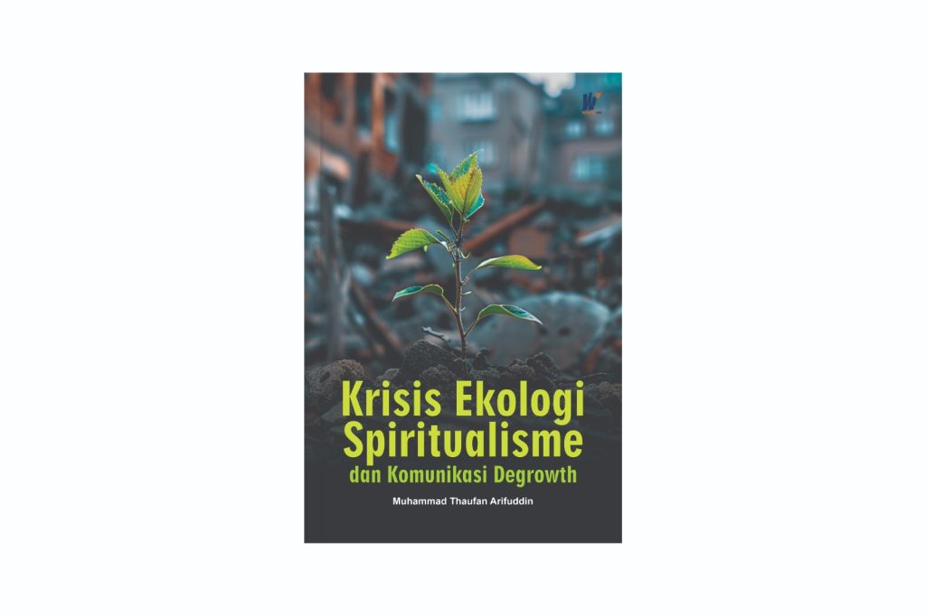 Krisis Ekologi, Spiritualisme dan Komunikasi Degrowth Penulis ...